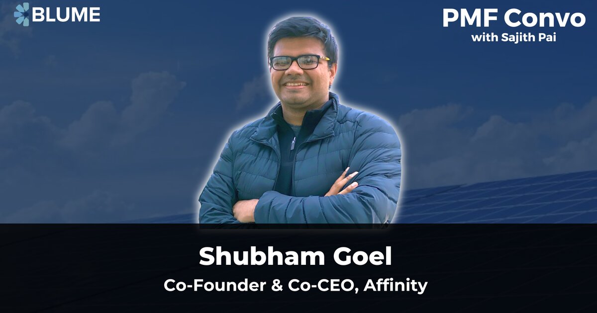 PMF Convo #16 – Shubham Goel, Affinity - Blume Ventures